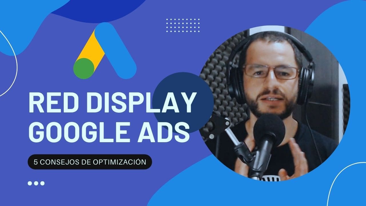 ¿Cómo Optimizar Campañas en la Red Display de Google Ads? • Albeiro Ochoa
